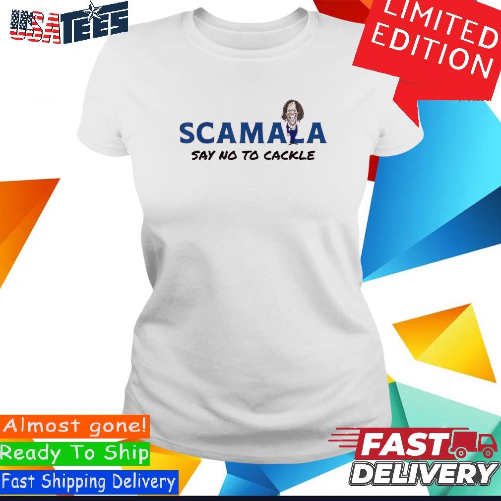 Scamala Say No To Cackle No Kamala Harris As Kamala Harris 2024 Shirt ...